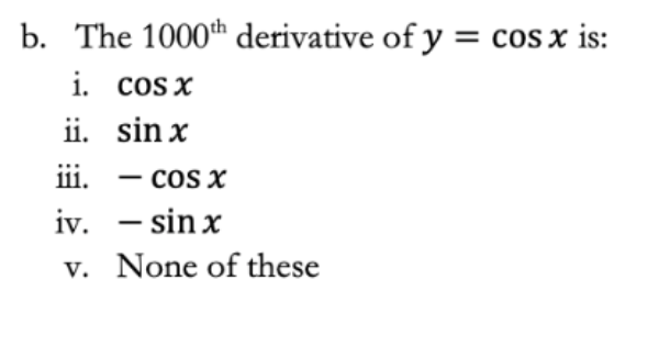 Solved b. The 1000th derivative of y=cosx is: i. cosx ii. | Chegg.com