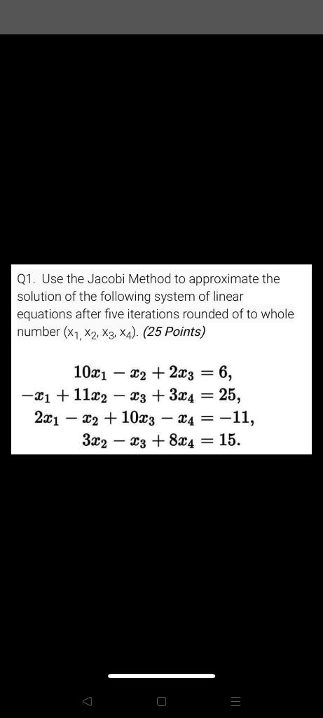 Solved Q1. Use the Jacobi Method to approximate the solution | Chegg.com