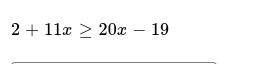 Solved 2+11x≥20x−19 | Chegg.com