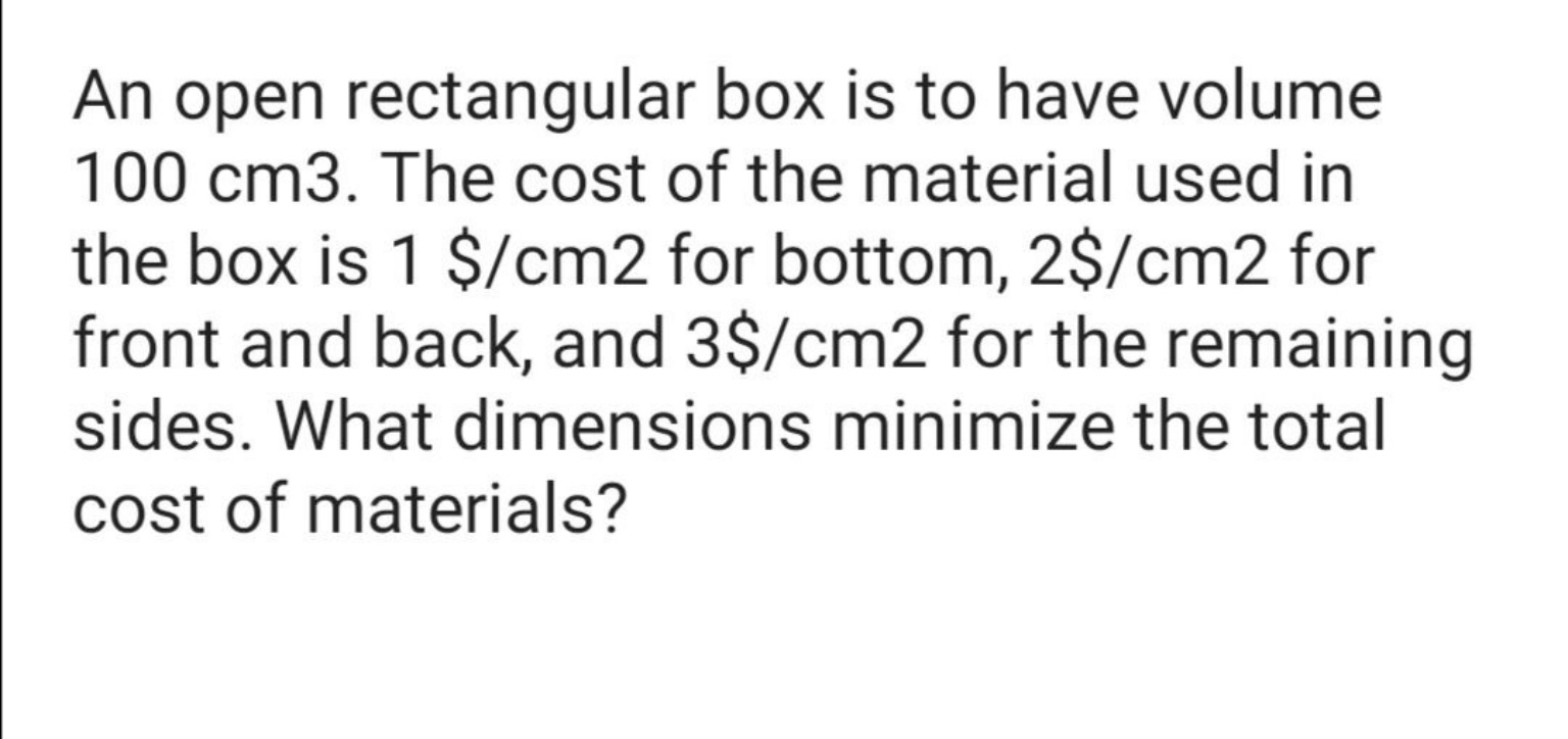 Solved An open rectangular box is to have volume 100 cm3. | Chegg.com