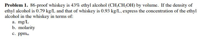 Solved Problem 1. 86-proof whiskey is 43% ethyl alcohol | Chegg.com