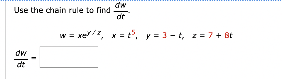 Solved Use the chain rule to find dw/dt . w = xey⁄z, x = t5, | Chegg.com