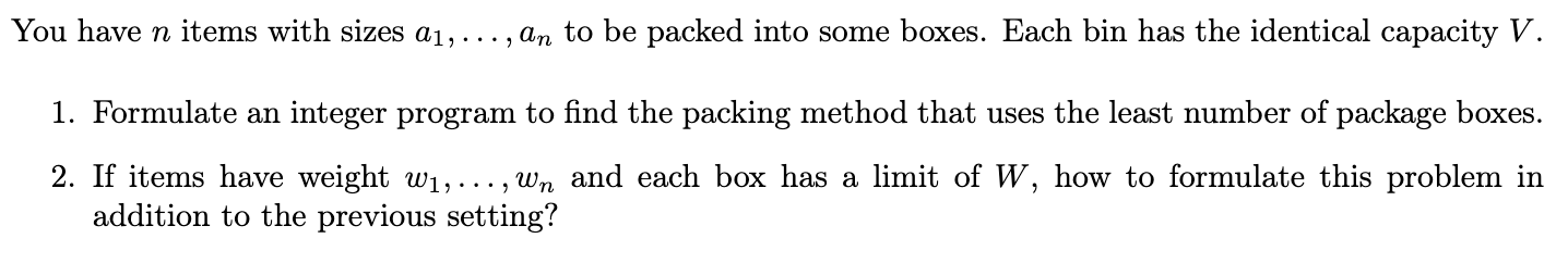 Solved You have n items with sizes a1, ..., An to be packed | Chegg.com