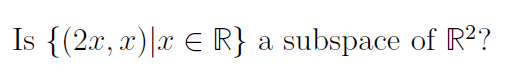 Solved Is {(2x, x)|x ER} a subspace of R2? | Chegg.com