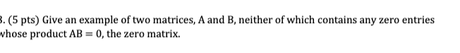 Solved (5 pts) Give an example of two matrices, A and B, | Chegg.com