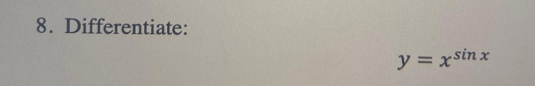 Solved 8. Differentiate: y=xsinx | Chegg.com