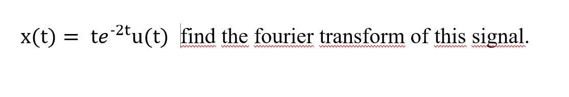 Solved x(t)=te−2tu(t) find the fourier transform of this | Chegg.com
