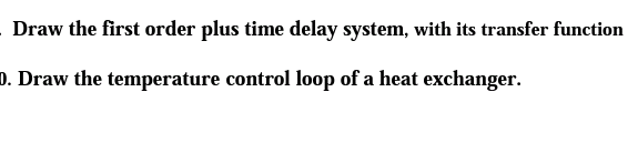 Solved Draw the first order plus time delay system, with its | Chegg.com