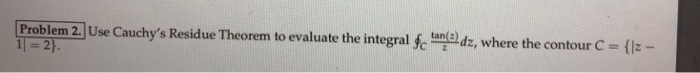 Solved Problem 2 Use Cauchy's Residue Theorem to evaluate | Chegg.com