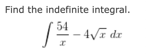 Solved Find the indefinite integral. int(54/x - 4 sqrt(x)) | Chegg.com