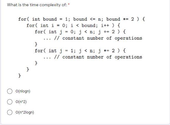 Solved What is the time complexity of: * for(int bound 1; | Chegg.com
