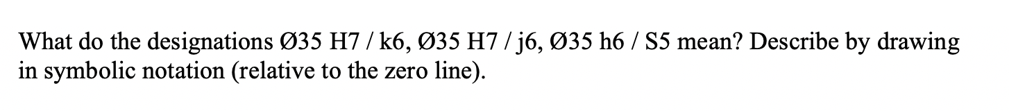 Solved What do the designations Ø35 H7 / k6, Ø35 H7 /j6, Ø35 | Chegg.com
