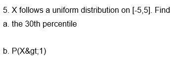 Solved 5. X follows a uniform distribution on (-5,5]. Find a | Chegg.com