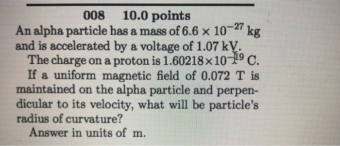 Solved 008 10.0 points An alpha particle has a mass of 6.6 x | Chegg.com