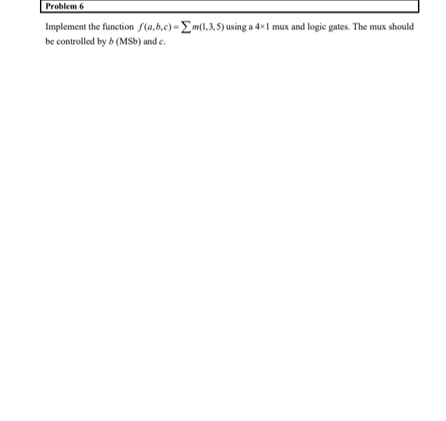 Solved Implement the function f(a,b,c)=∑m(1,3,5) using a 4×1 | Chegg.com