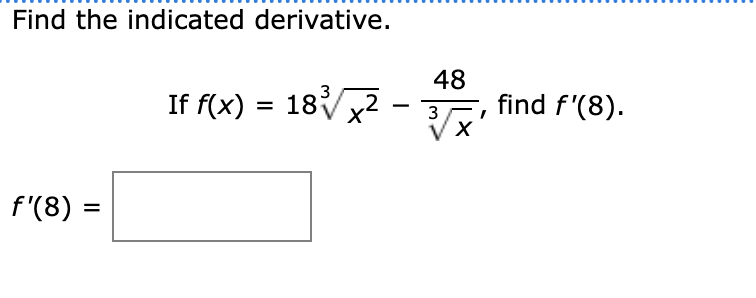 Solved Find the indicated derivative. If f(x) = 18/2 f'(8) = | Chegg.com