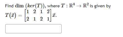 Solved Find dim(ker(T)), where T:R4→R2 is given by | Chegg.com