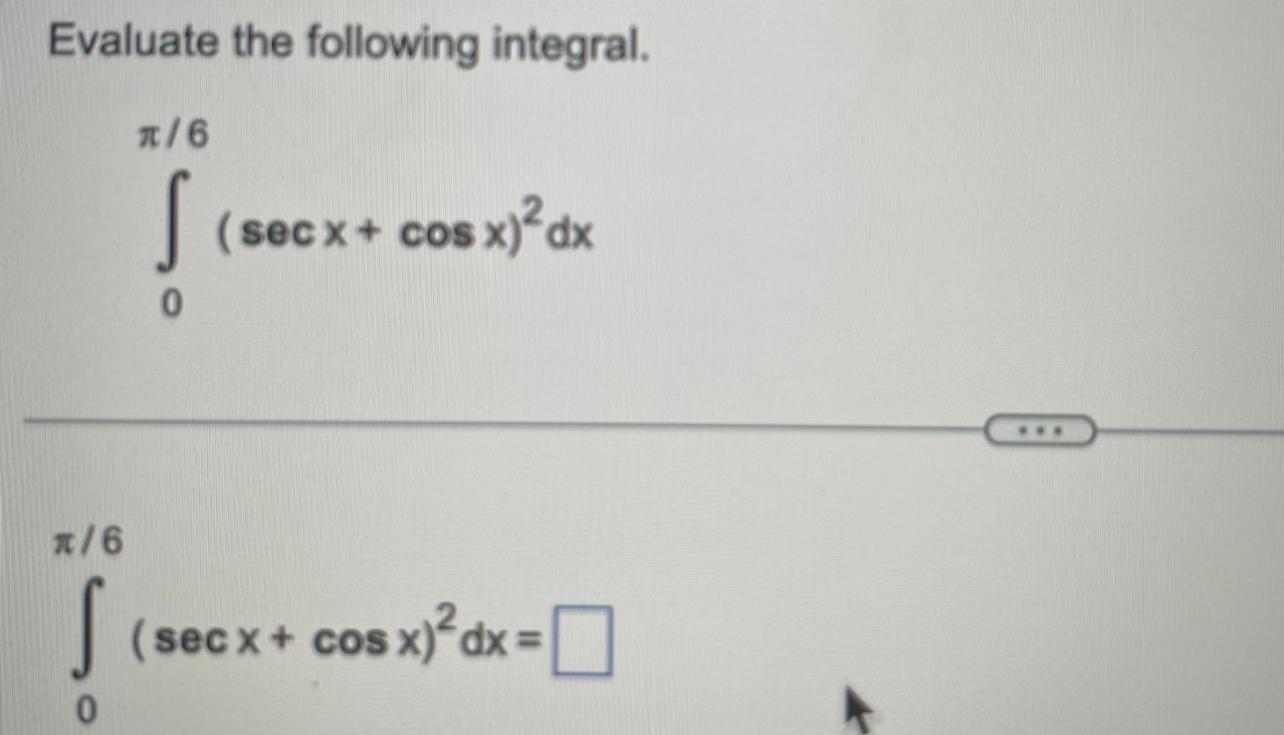 Solved Evaluate the following integral. π/6 Im (secx + cos | Chegg.com