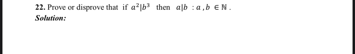 Solved 22. Prove or disprove that if a2∣b3 then a∣b:a,b∈N. | Chegg.com