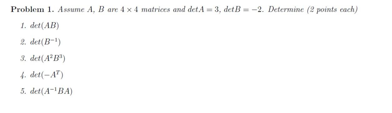 Solved Problem 1. Assume A, B are 4 x 4 matrices and det A = | Chegg.com