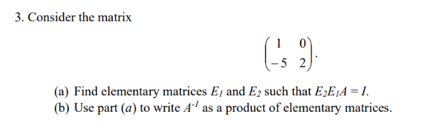 Solved 3. Consider the matrix (1−502) (a) Find elementary | Chegg.com