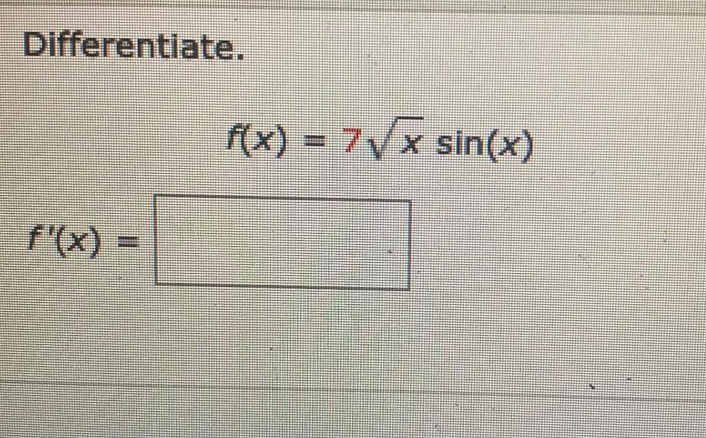 Solved Differentiate. f(x) = 7 * sin(x) f'(x) = | Chegg.com