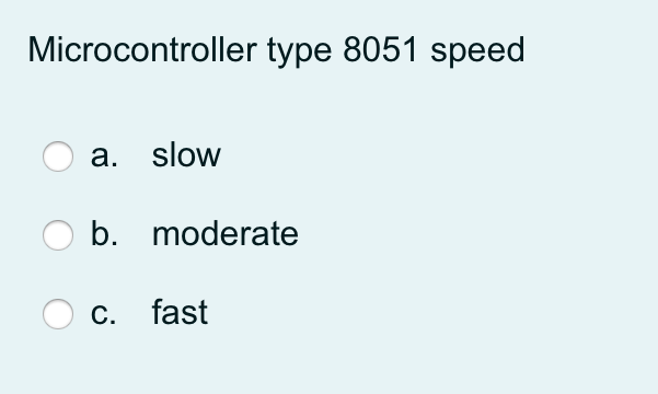 Solved Microcontroller type 8051 speed a. slow b. moderate | Chegg.com