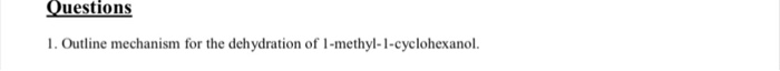 Solved Questions 1. Outline mechanism for the dehydration of | Chegg.com