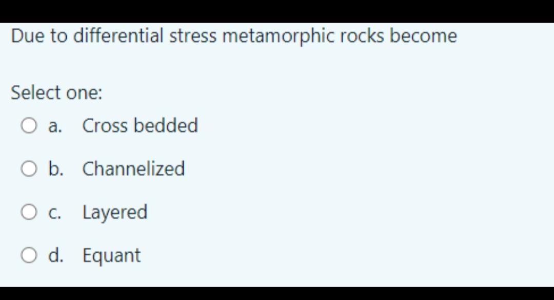 Solved Due to differential stress metamorphic rocks become | Chegg.com