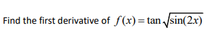 Solved Find the first derivative of f(x)=tansin(2x) | Chegg.com