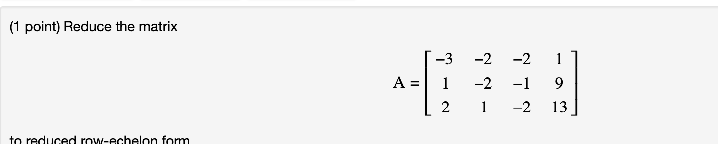 Solved (1 point) Reduce the matrix A=⎣⎡−312−2−21−2−1−21913⎦⎤ | Chegg.com