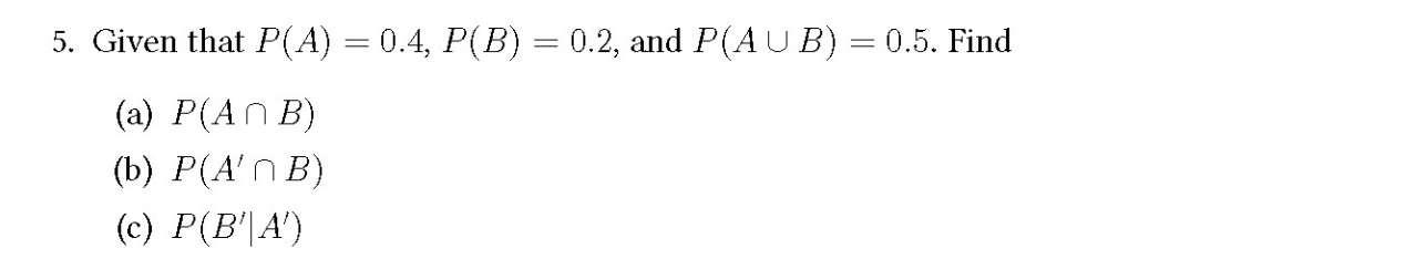 Solved 5. Given that P(A)=0.4,P(B)=0.2, and P(A∪B)=0.5. Find | Chegg.com