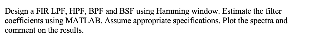 Solved Design a FIR LPF, HPF, BPF and BSF using Hamming | Chegg.com