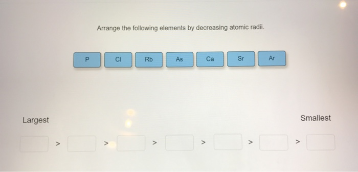 Solved Arrange the following elements by decreasing atomic | Chegg.com