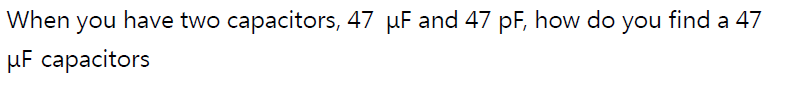 Solved When you have two capacitors, 47μF and 47pF, how do | Chegg.com