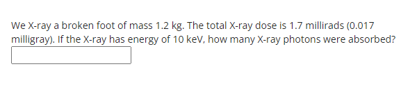Solved We X-ray a broken foot of mass 1.2 kg. The total | Chegg.com