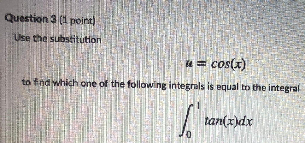 Solved Question 3 (1 point) Use the substitution u = cos(x) | Chegg.com