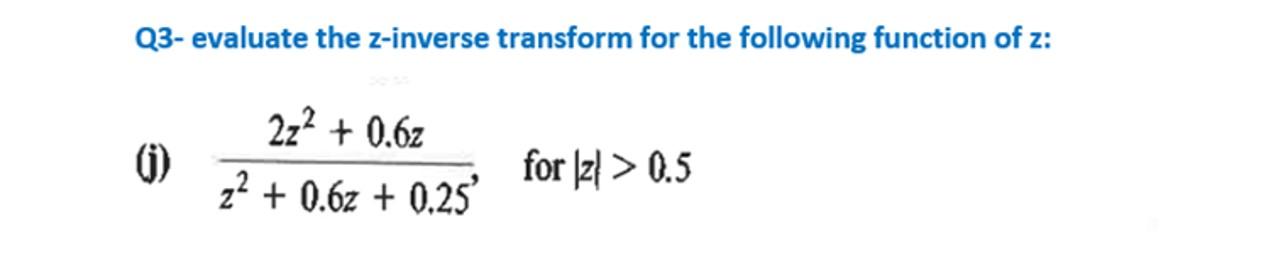 Solved Q3- evaluate the z-inverse transform for the | Chegg.com