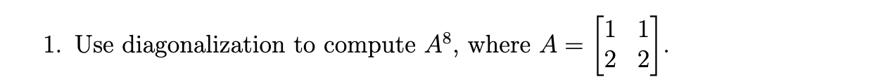 Solved 1. Use diagonalization to compute A8, where A = (1 2 | Chegg.com