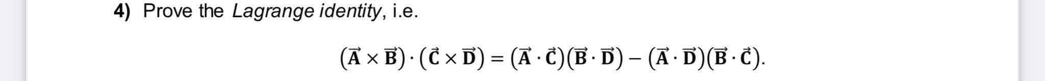 Solved 4) Prove the Lagrange identity, i.e. (AⓇB)·(ČXD) = | Chegg.com