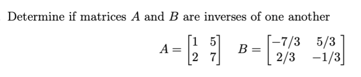 Solved Determine if matrices A and B ﻿are inverses of one | Chegg.com