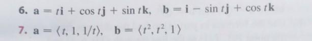 Solved 6. a = ti + cos tj + sin tk, b=i - sin tj + costk 7. | Chegg.com