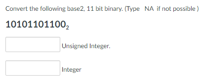 Solved Convert the following base2, 11 bit binary. (Type NA | Chegg.com