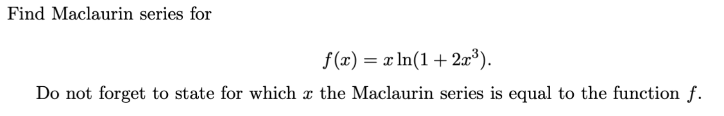 Solved Find Maclaurin series for f(x)=xln(1+2x3). Do not | Chegg.com