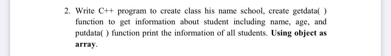 Solved 2. Write C++ program to create class his name school, | Chegg.com