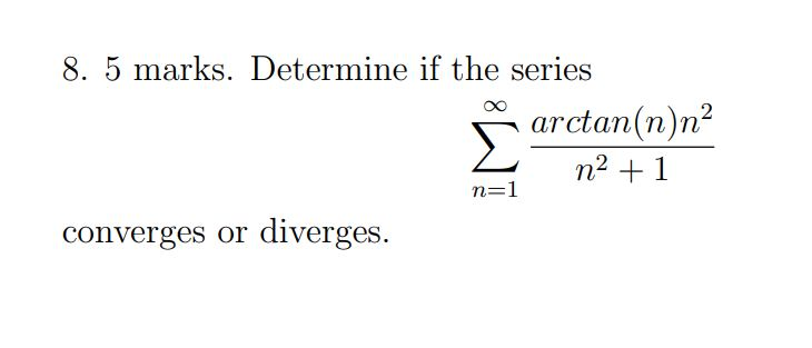 Solved 8. 5 marks. Determine if the series arctan(n)n? n2 +1 | Chegg.com
