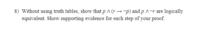 Solved 8) Without using truth tables, show that p∧(r→−p) and | Chegg.com