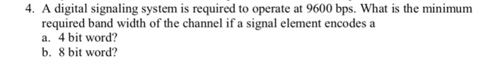Solved 4. A digital signaling system is required to operate | Chegg.com