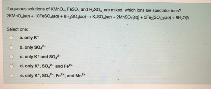 Solved If aqueous solutions of KMnO4, FeSO4 and H2SO4, are | Chegg.com