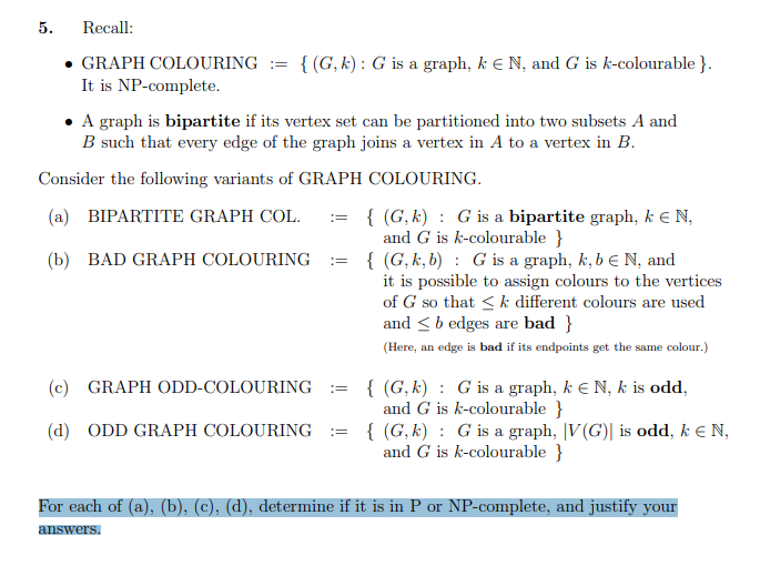 Solved 5. Recall: - GRAPH COLOURING := {(G,k):G is a graph, | Chegg.com Solved 5. Recall: - GRAPH COLOURING := {(G,k):G is a graph, | Chegg.com